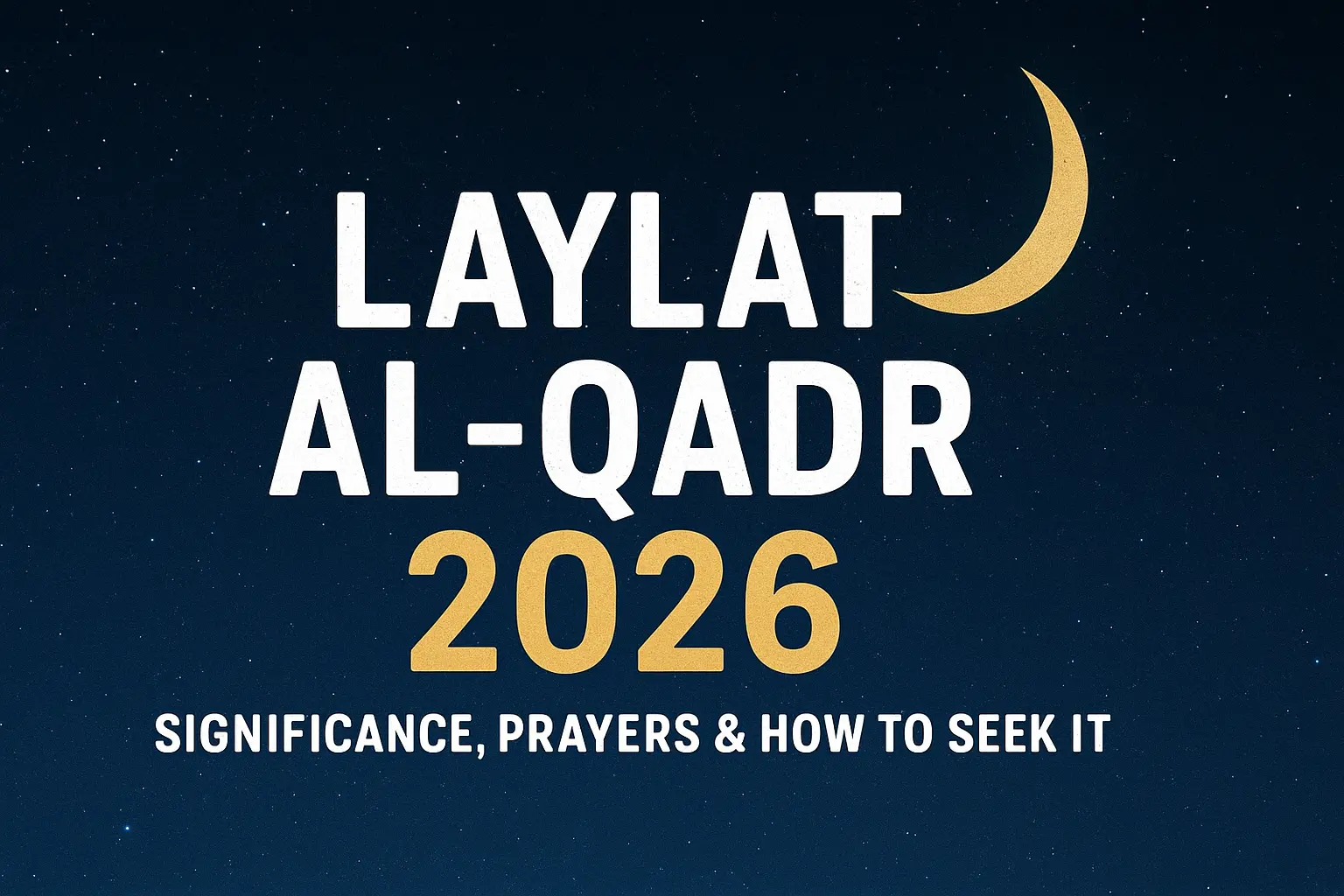 Laylat al-Qadr 2026 Blessings ️: Significance, Prayers & How to Seek It
